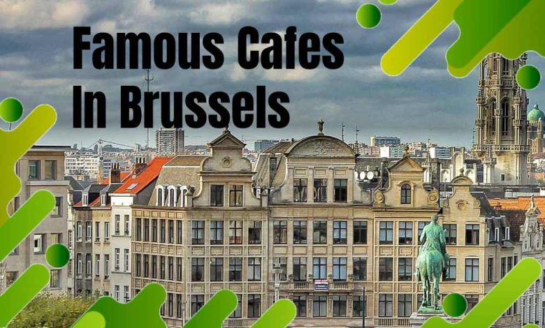 9 Famous Cafes In Bruxelles- The Ultimate Guide To The Best Cafés In ...