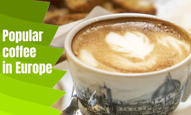7 popular types of coffee in Europe in 2024