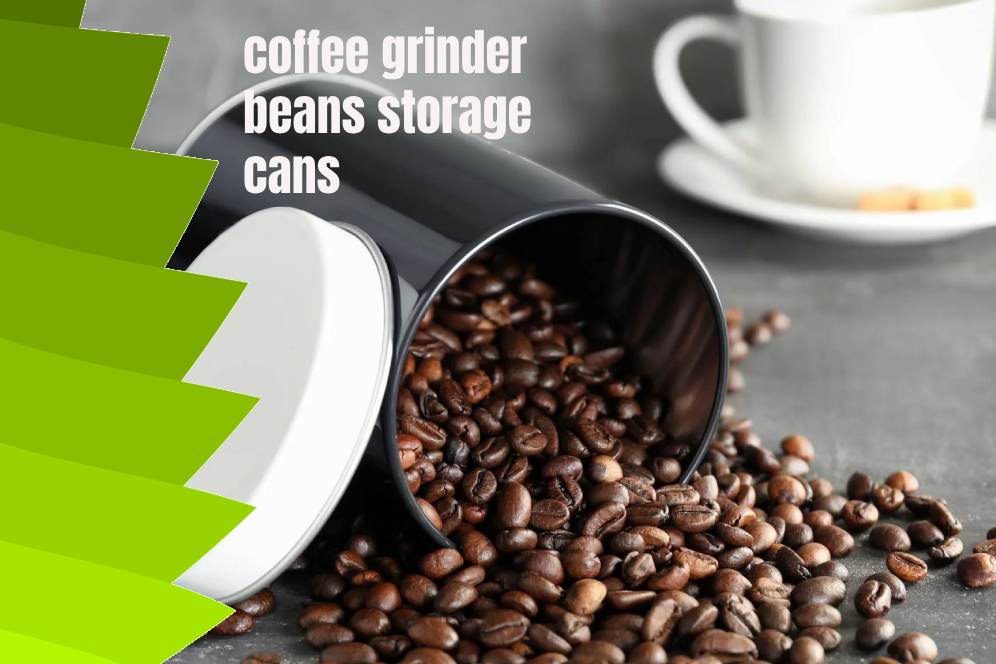 Guide To Buying Coffee Grinder Beans Storage Cans